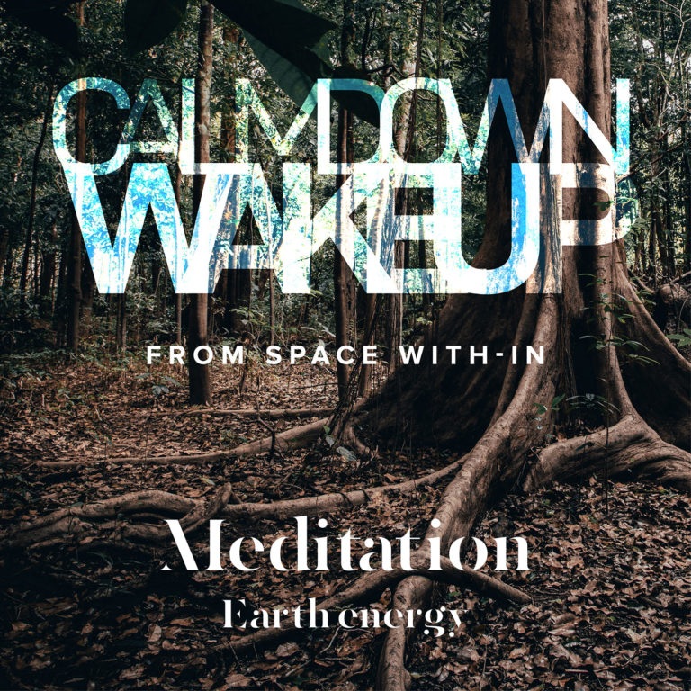 Calm Down, Wake Up: Meditation, Earth Energy - Space Within